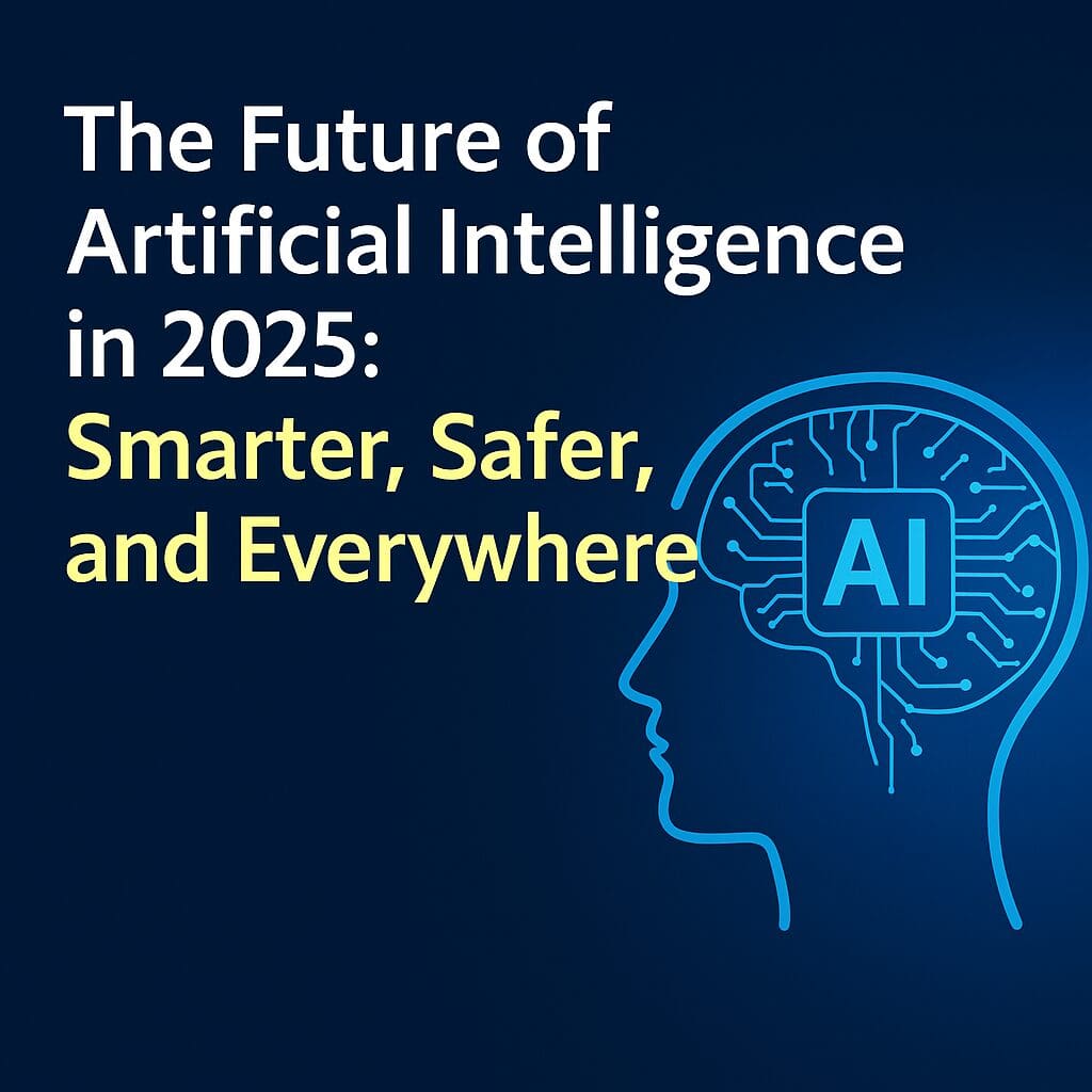 The Future of Artificial Intelligence in 2025: Smarter, Safer, and ...